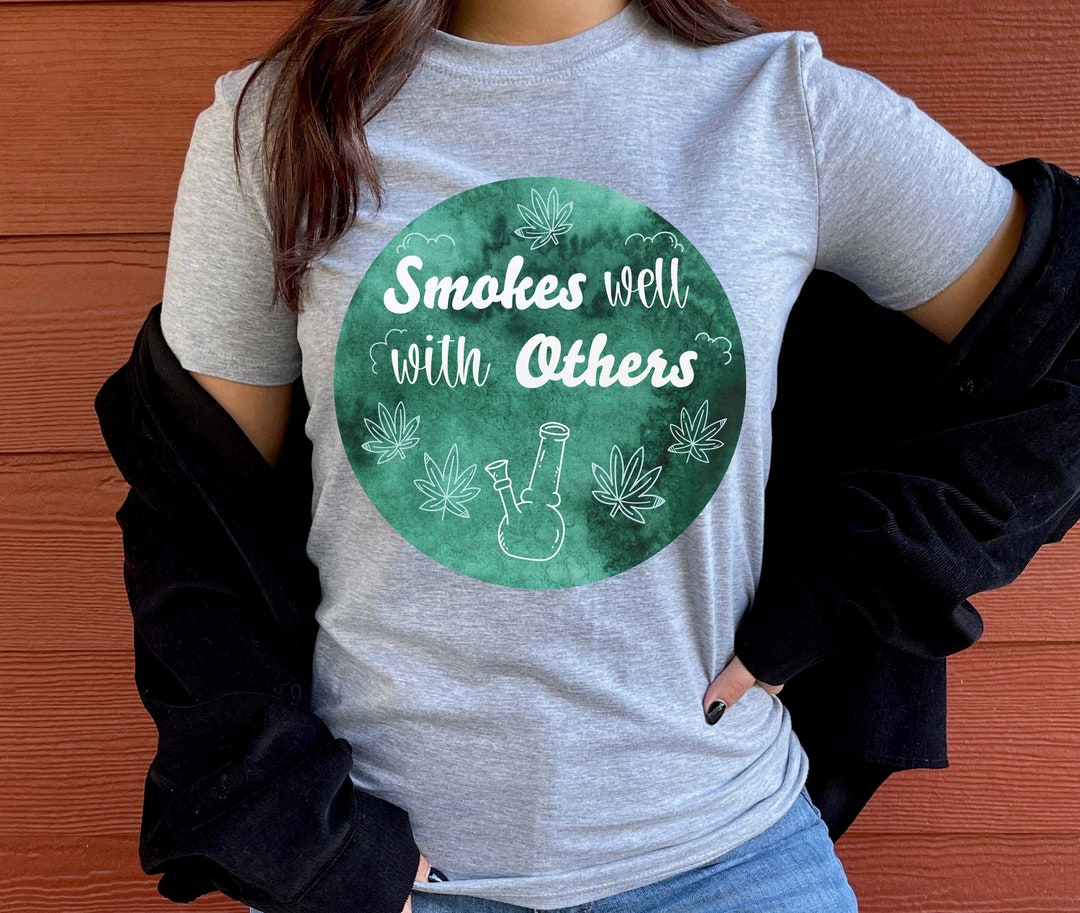 Sarcastic Weed Shirt, Funny Weed Shirt, Smokes Well Others, Cannabis ...
