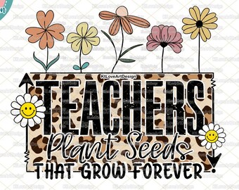 Teachers Plant Seeds That Grow Forever PNG Teacher - Etsy
