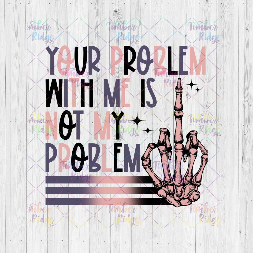 Your Problem With Me is Not My Problem Sassy Decal | UV DTF Sticker ...