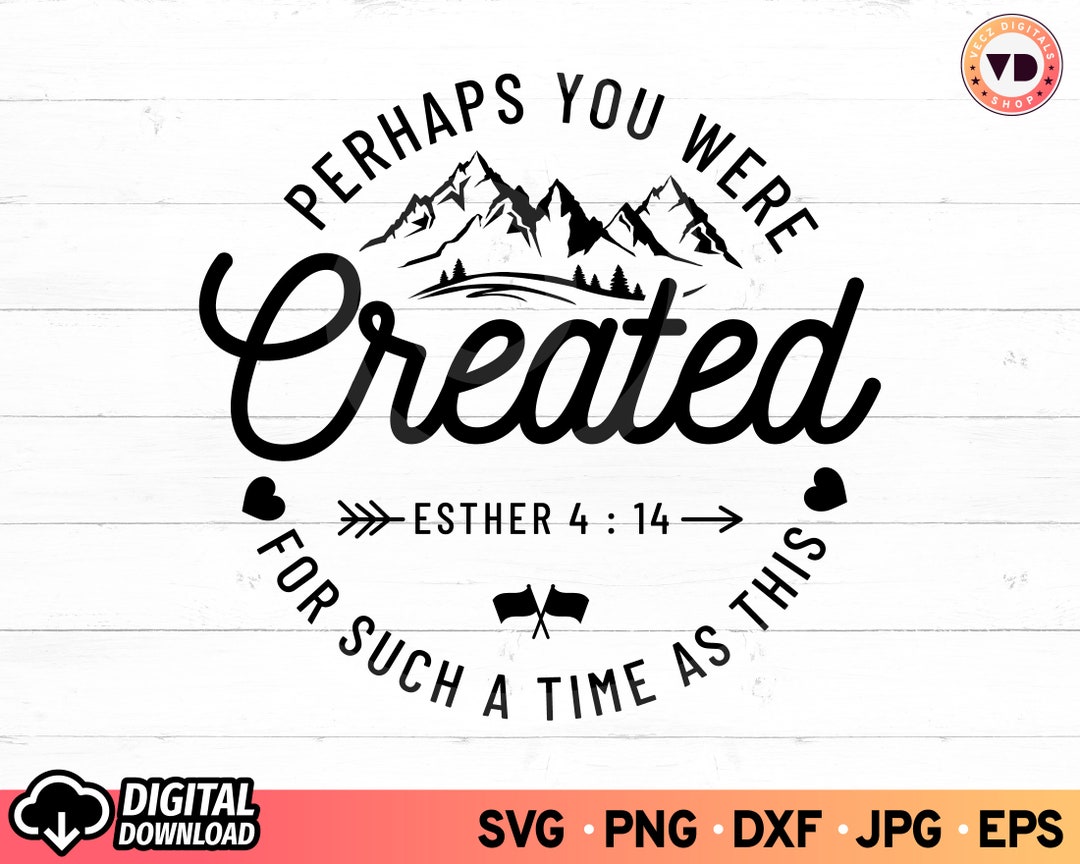 Perhaps You Were Created for Such A Time as This SVG, Esther 4:14 Svg ...