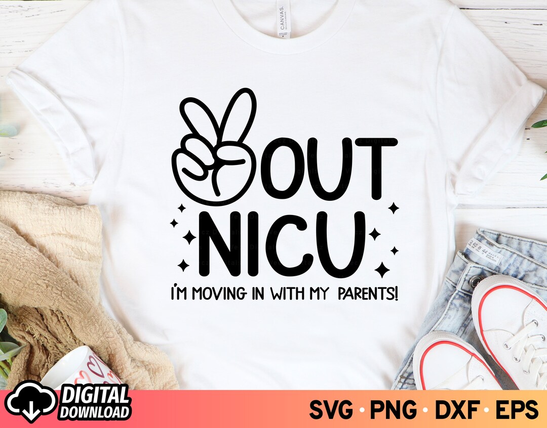 Peace Out NICU SVG, Nicu Svg, Moving in With My Parents Svg, Nicu Nurse ...
