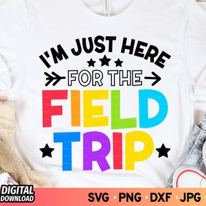 I'm Just Here for Field Trip SVG, Field Day Svg, Last Day of School Svg ...