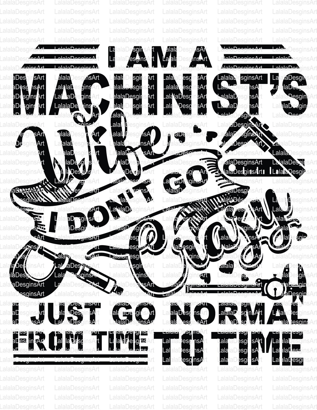 I Am a Machinist's Wife I Dont Go Crazy I Just Go Normal From Time to ...