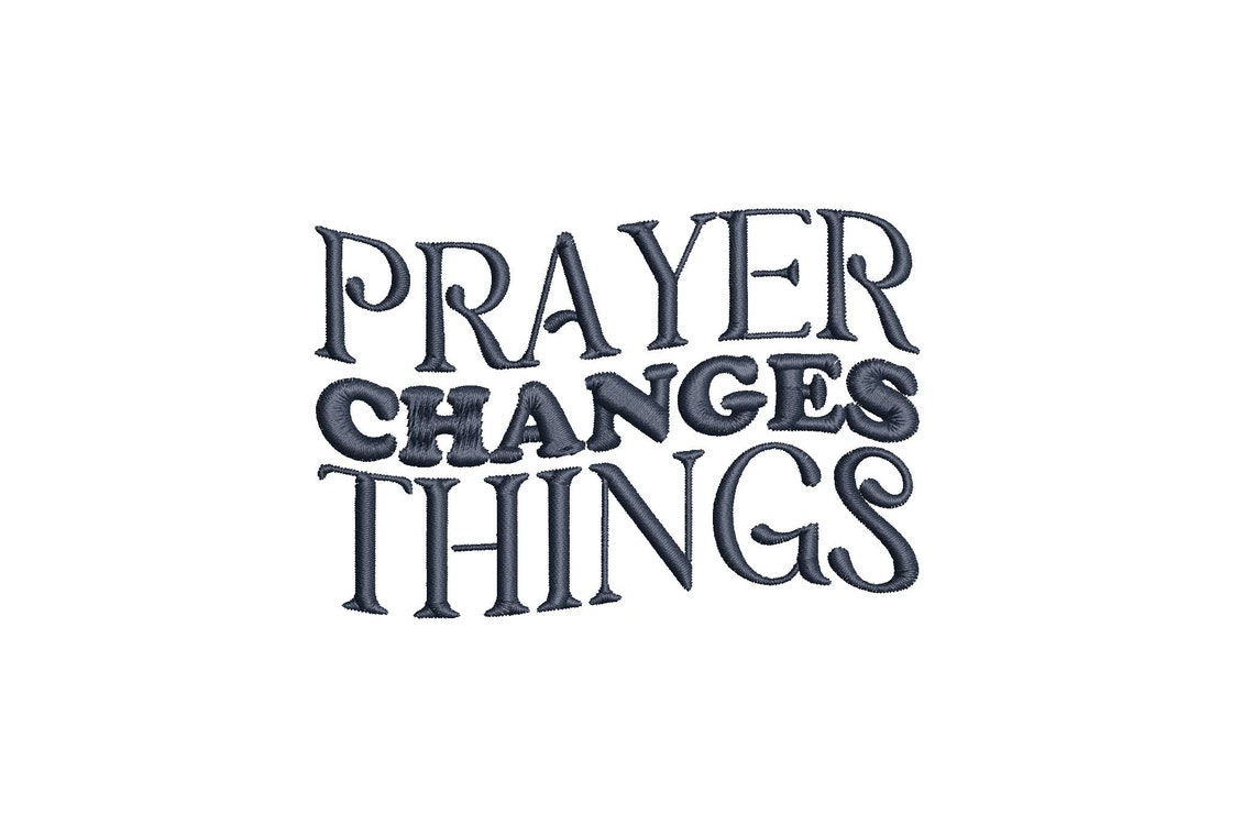 Prayer Changes Things Embroidery Design - PES, DST, JEF, Exp, Xxx, Vp3 ...
