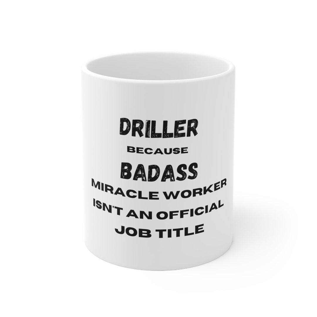 Driller Because Badass Miracle Worker Isnt A Job Title Ceramic Etsy 