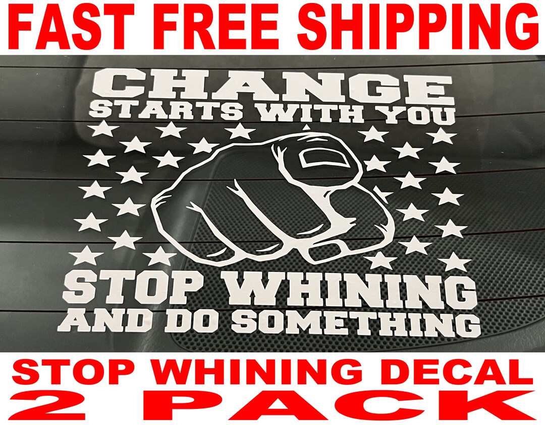 Change Starts With You Stop Whining Decal - 2 Pack - High Quality and ...