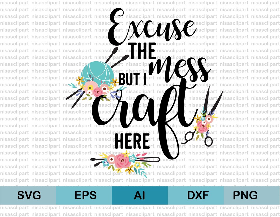 Please Excuse the Mess but I Craft Here Svg/craft Room Svg/crafting Svg ...