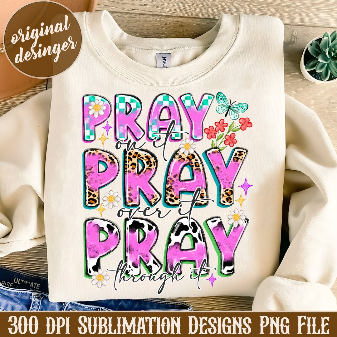 Pray on It Pray Over It Pray Through It Png Sublimation Design Download ...