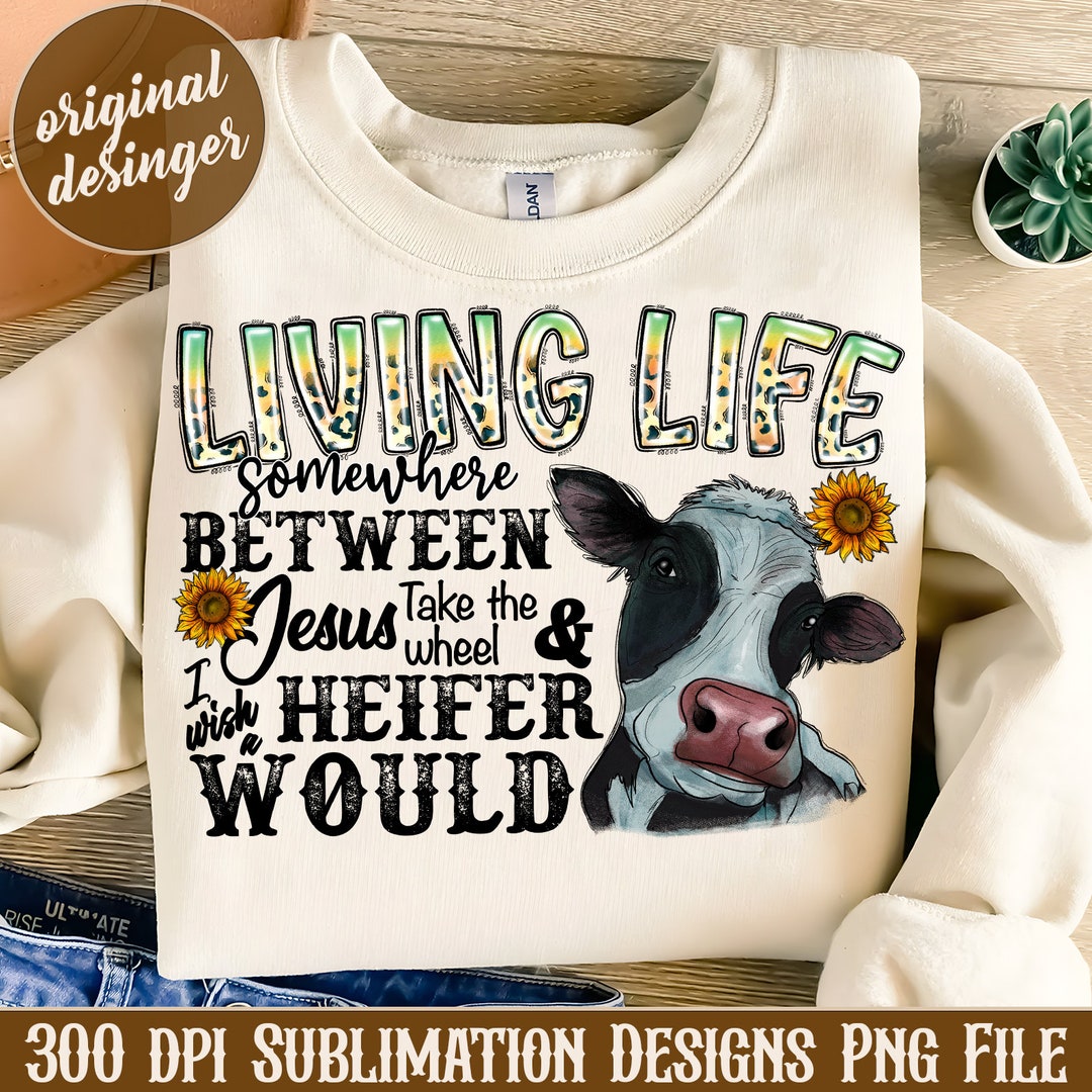 Living Life Somewhere Between Jesus Take the Wheel and I Wish a Heifer ...