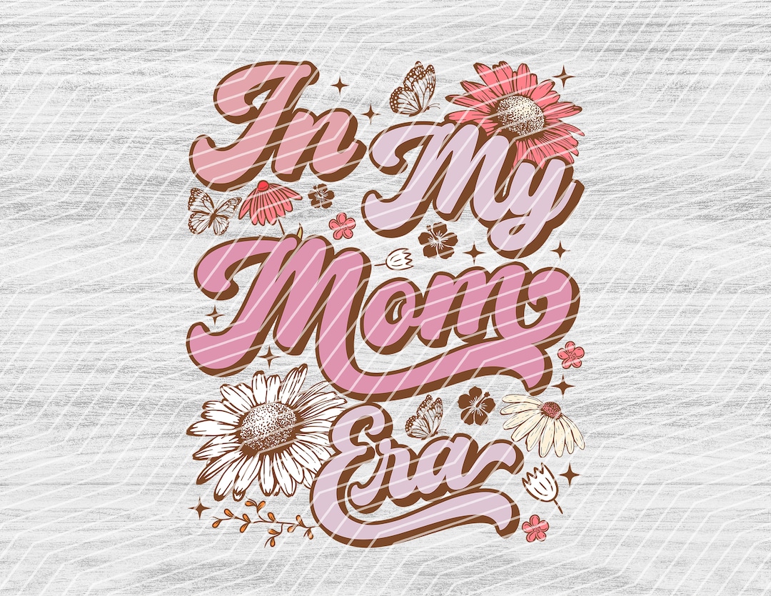 In My Mom Era, Groovy Mama , Mama Floral, Mother’s Day Png, Sublimation ...