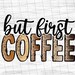 But First Coffee , Coffee PNG , Mom Life, Leopard Coffee, Sublimation ...