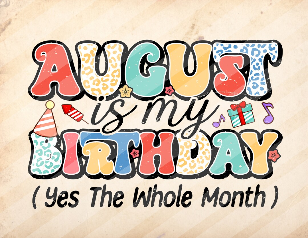 August is My Birthday Month, Yes the Whole Month ,groovy Birthday ...