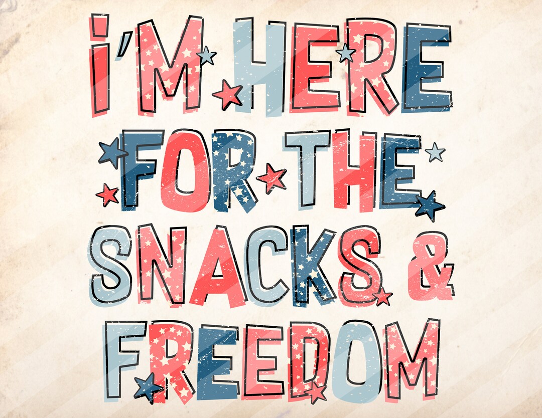 I’m Here for the Snacks and Freedom, Fourth of July, Independence Day ...