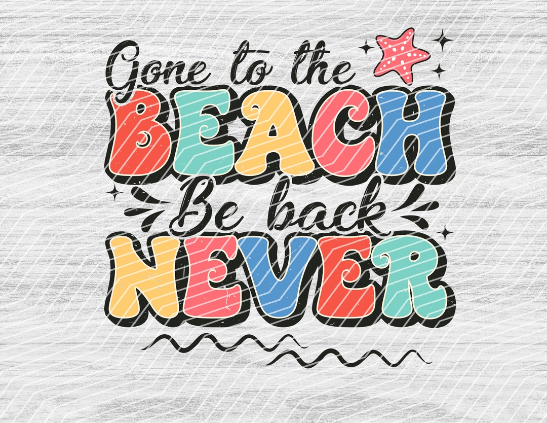 Gone to the Beach Be Back Never , Summer Shirt Design, Summer Vacation ...