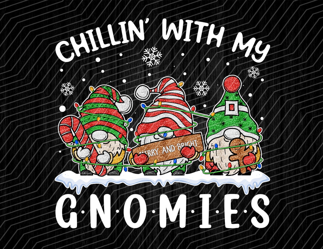 Chillin With My Gnomies, Christmas Gnomies, Merry Christmas,sublimation ...