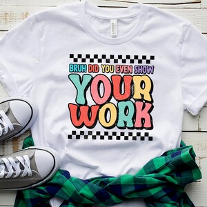 Bruh Did You Even Show Your Work , Teacher Quote, Teacher Sublimation ...