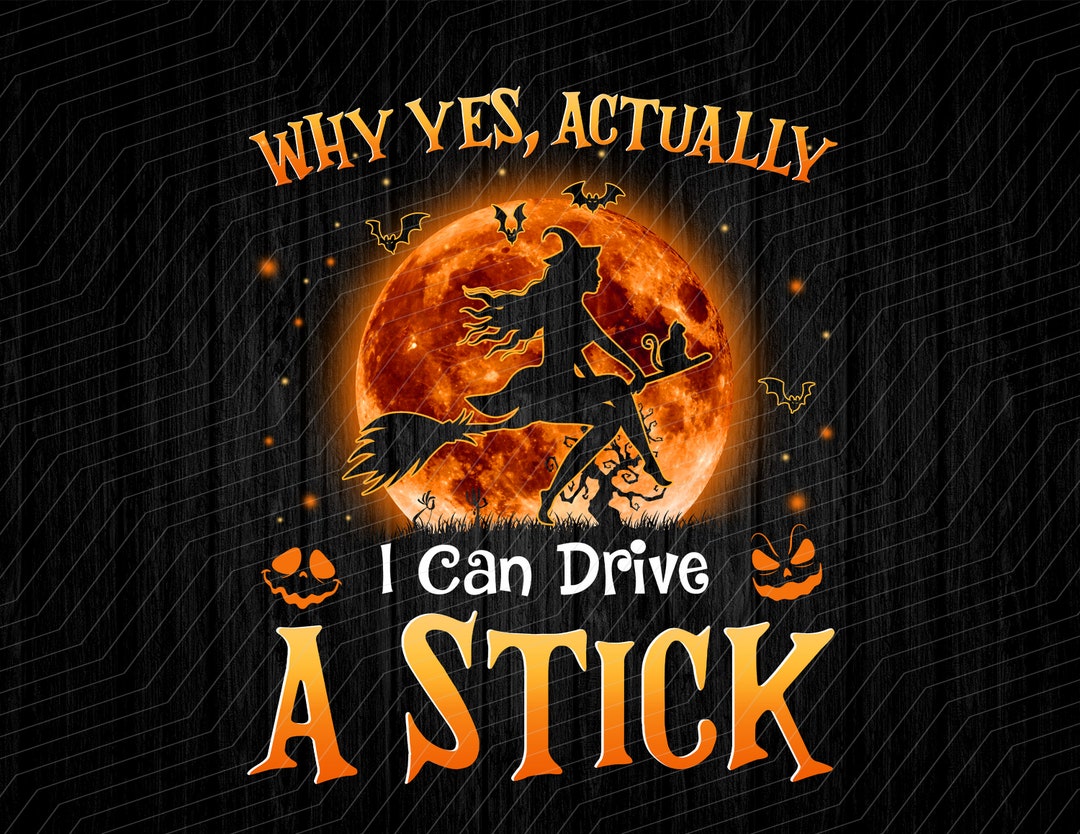Why Yes Actually I Can Drive A Stick,halloween Witch,funny Quote ...