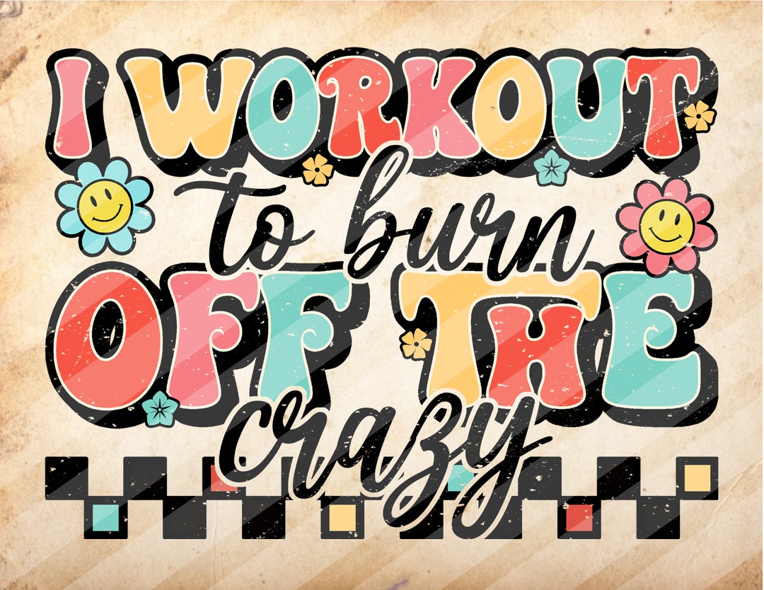I Workout to Burn off the Crazy , Funny Workout Shirt, Sublimation ...
