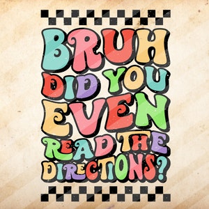 Bruh Did You Even Read the Directions, Teacher Quote, Teacher ...