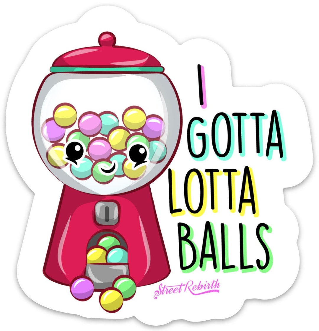 I Gotta Lotta Balls Pun 4 Inch Vinyl Stickers, Laptop Decal, Water ...