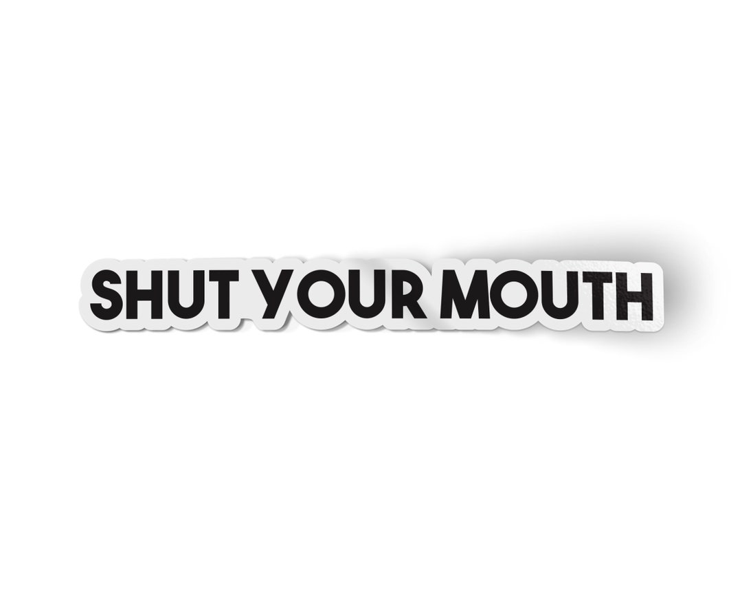 Shut Your Mouth Sticker | Funny Waterproof Vinyl Decal - Etsy