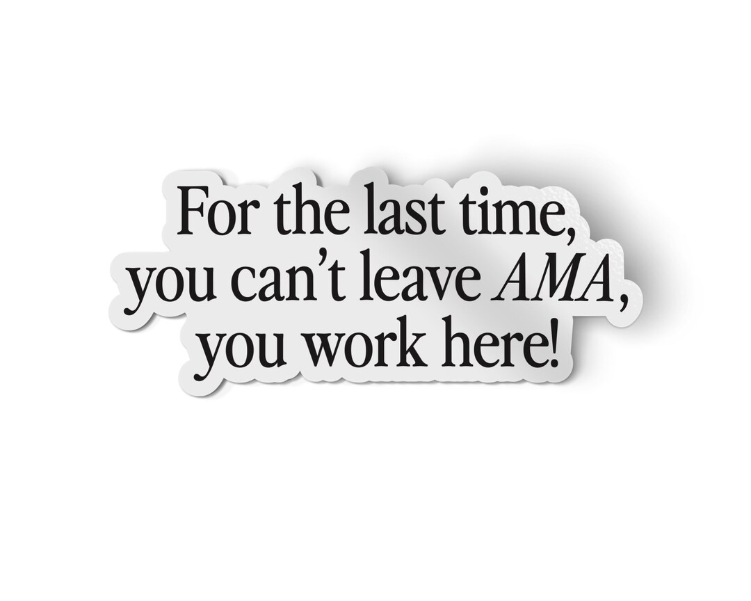 For the Last Time You Can't Leave AMA Sticker | Funny Nurse Stickers ...