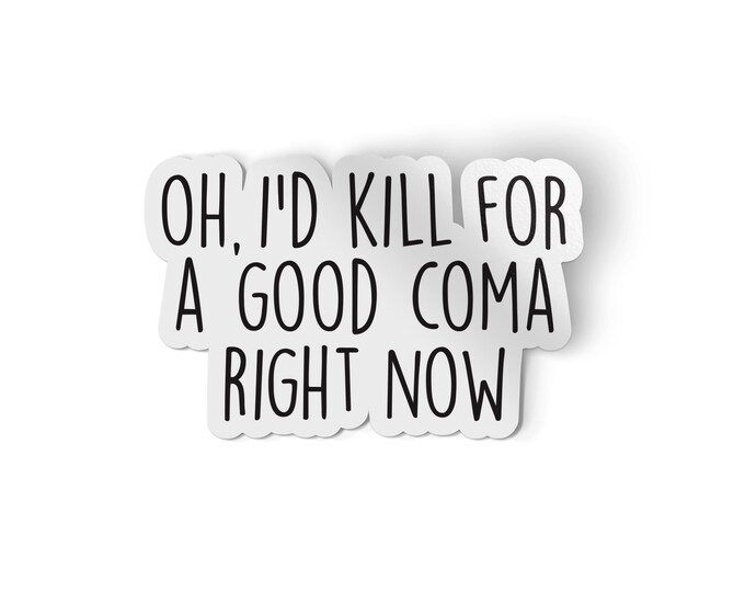 I'd Kill for a Good Coma Schitts Sticker | Funny Stickers | Waterproof ...