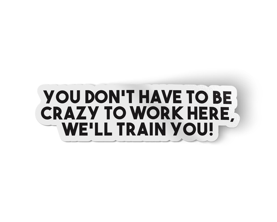You Don't Have to Be Crazy to Work Here Sticker | Office Humor ...