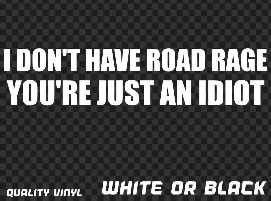 I Don't Have Road Rage You're Just an Idiot Sticker Car Decal Vinyl ...