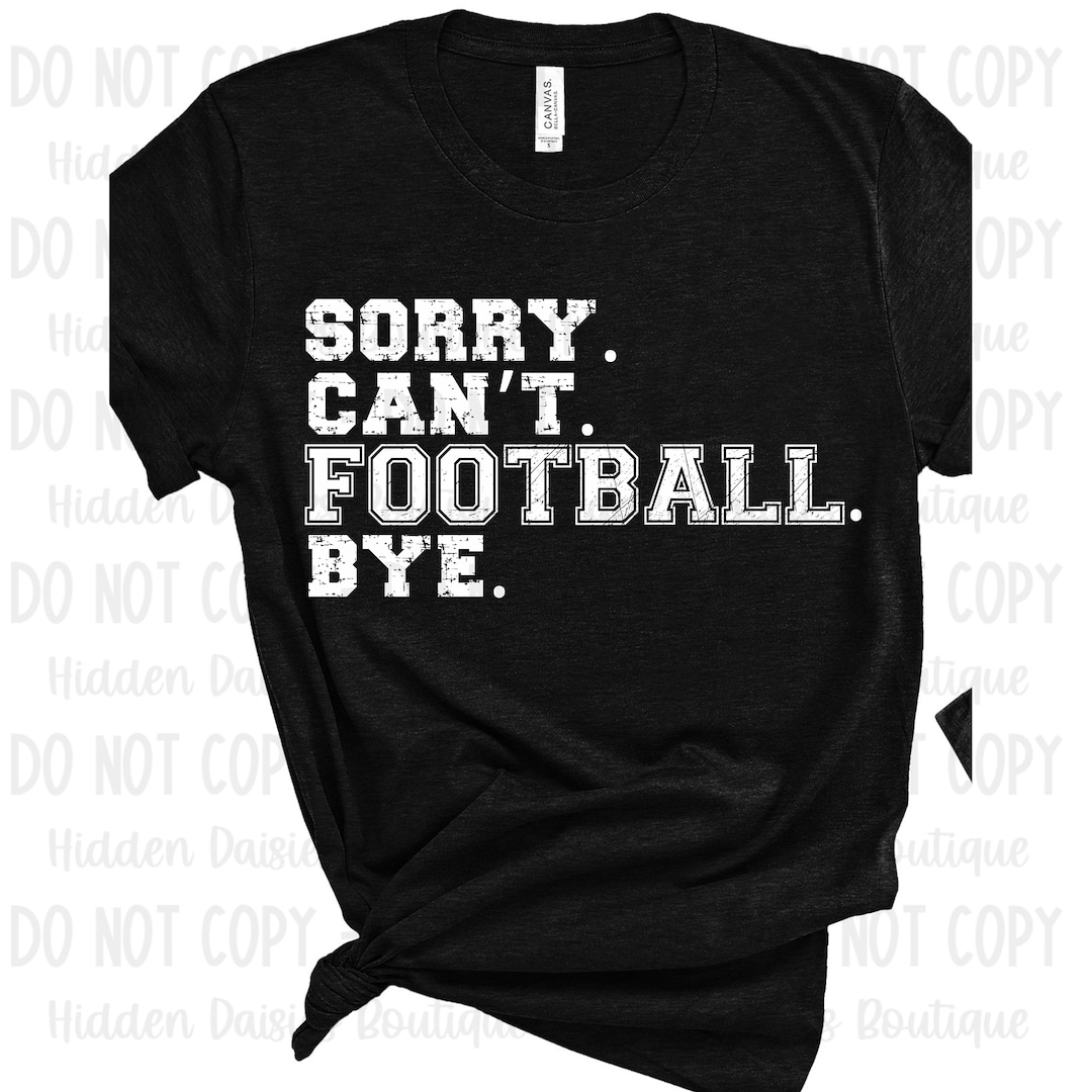 Sorry. Can't. Football. Bye. Football Shirts. Digital File. PNG & SVG ...