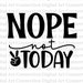 Nope Not Today SVG, Not Today SVG, Today Svg, Sarcastic Svg, Sarcasm ...