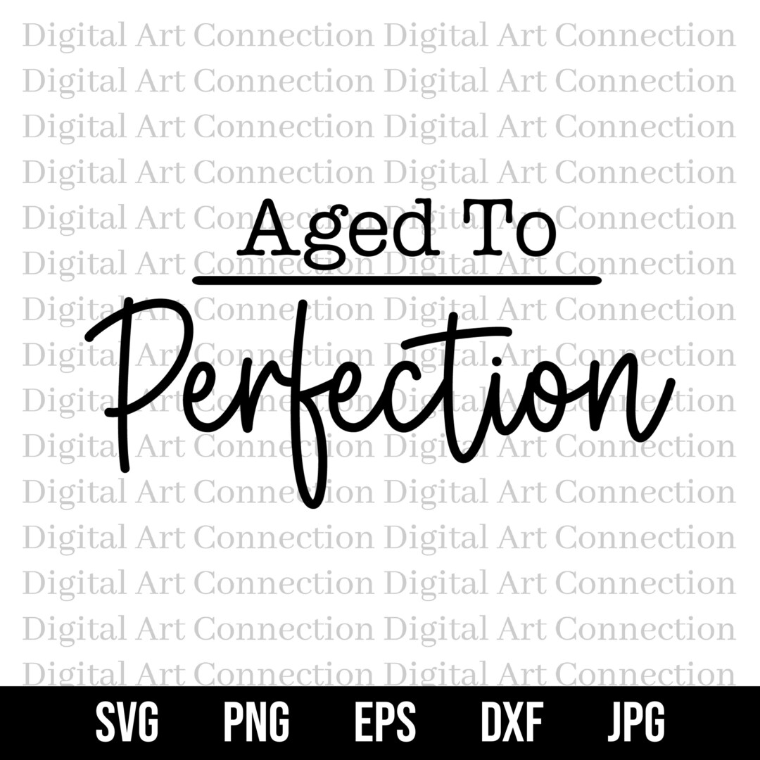 Aged to Perfection SVG, Perfection SVG, Age Svg, Getting Older Svg ...