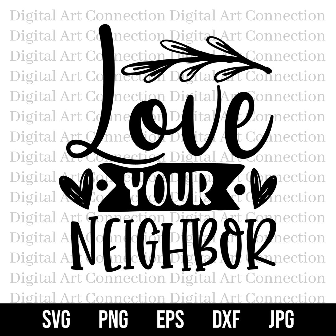 Love Your Neighbor SVG, Love Thy Neighbor SVG, Love is Svg, Love Svg ...