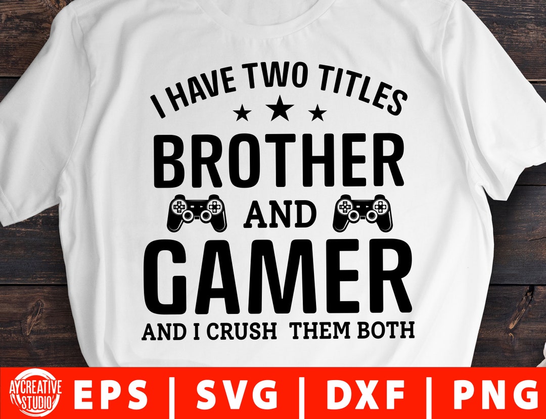 I Have Two Titles Brother and Gamer Svg Png Eps Dxf Brother Gamer Svg ...