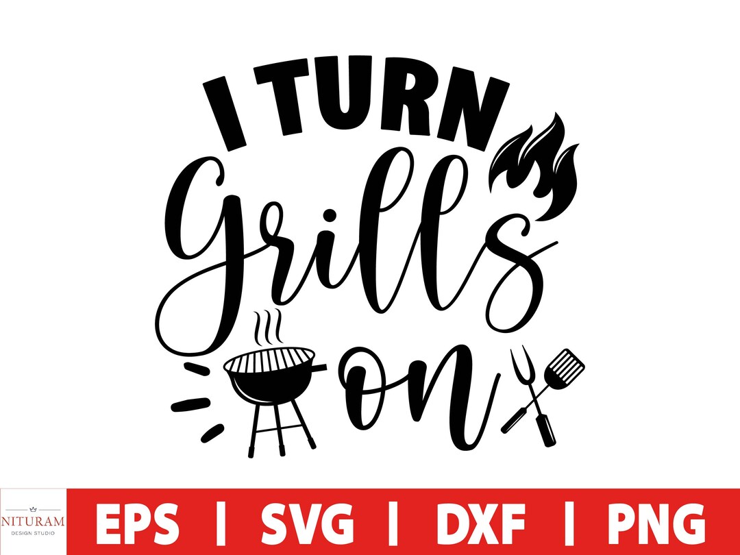 I Turn Grills on SVG, Grill Svg, Bbq Saying, Barbecue Grill Sayings Svg ...