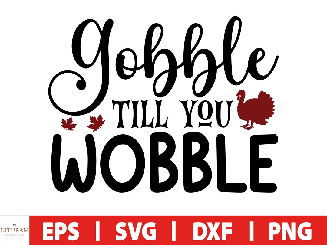 Gobble Till You Wobble SVG, Png, Thanksgiving Svg, Fall Svg, Fall Quote ...