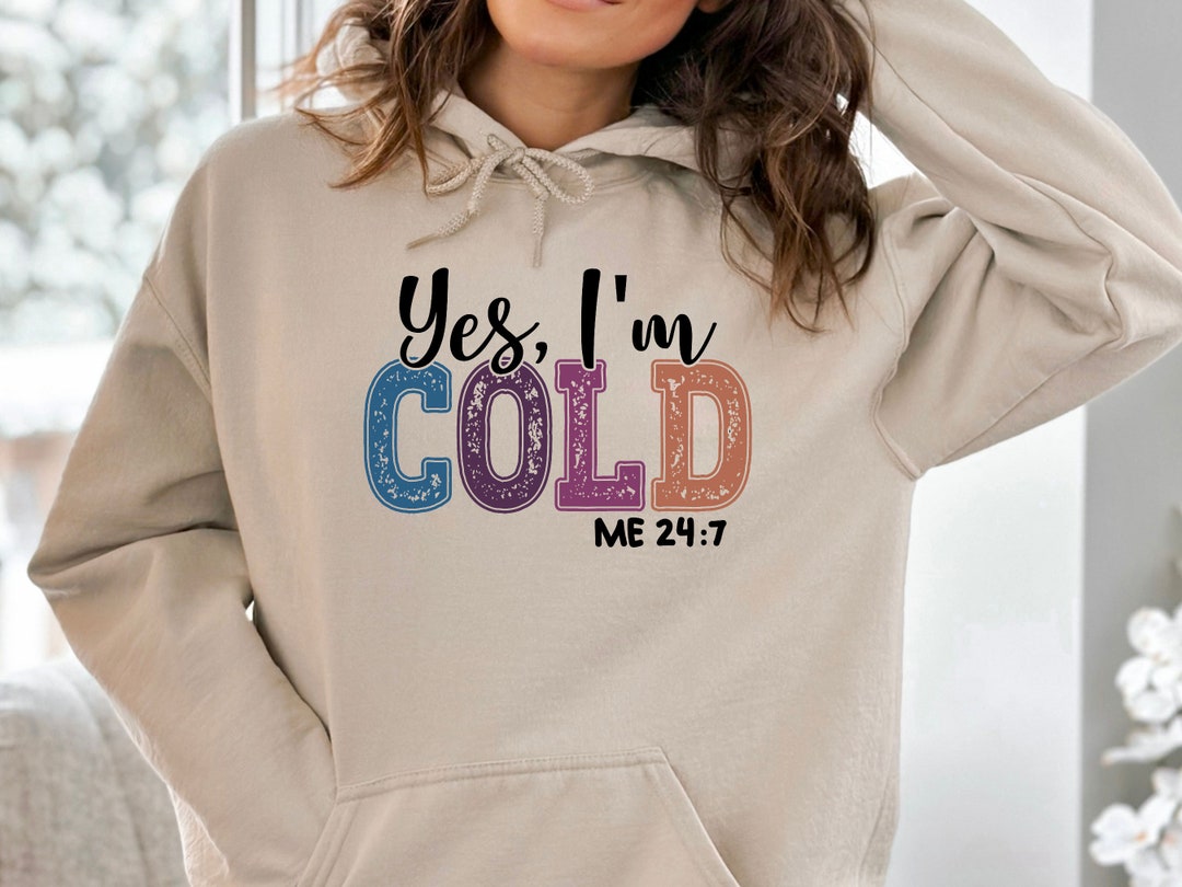 I Am Cold Hoodie, I M Cold Hoodie, Always Cold Hoodie, Yes Im Cold ...