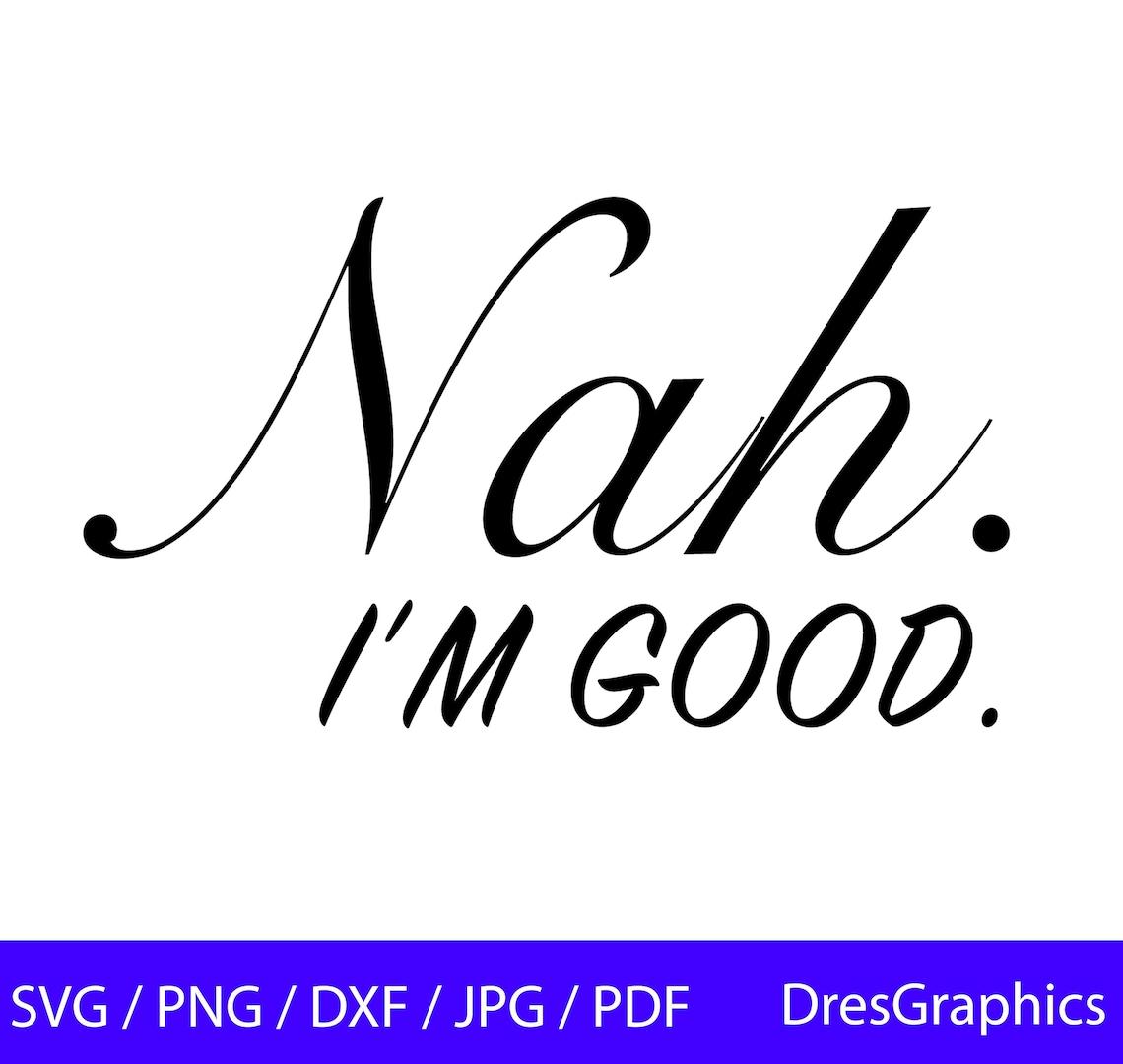 Nah I'm Good SVG Nah I'm Good PNG Nah I'm Good - Etsy