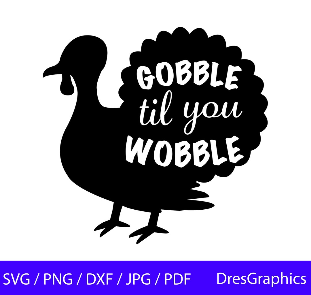 Gobble Til You Wobble SVG, Instant Digital Download, Thanksgiving ...