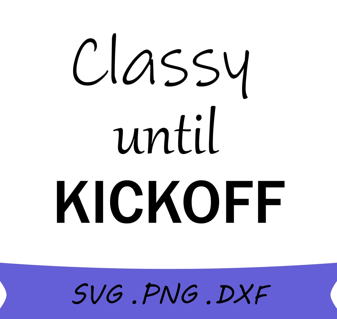Classy Until Kickoff SVG, Classy Until Kickoff PNG, Classy Until ...