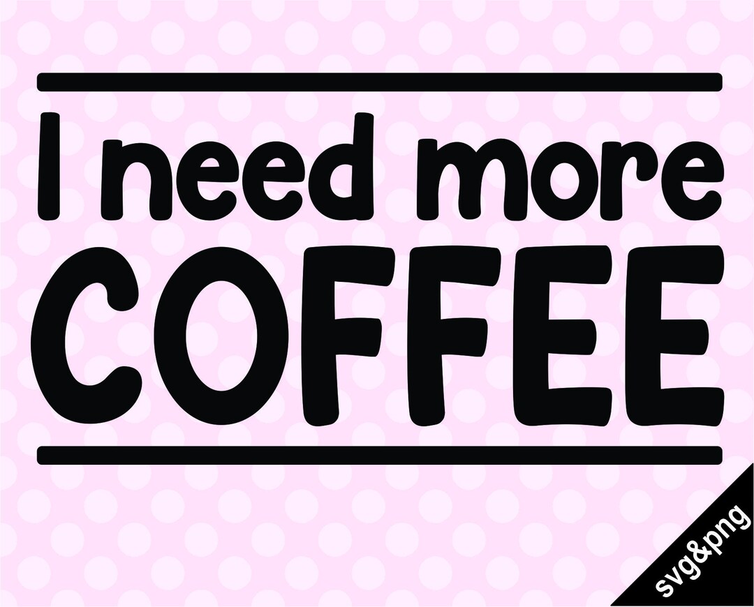 SVG & PNG - I Need More Coffee - Etsy