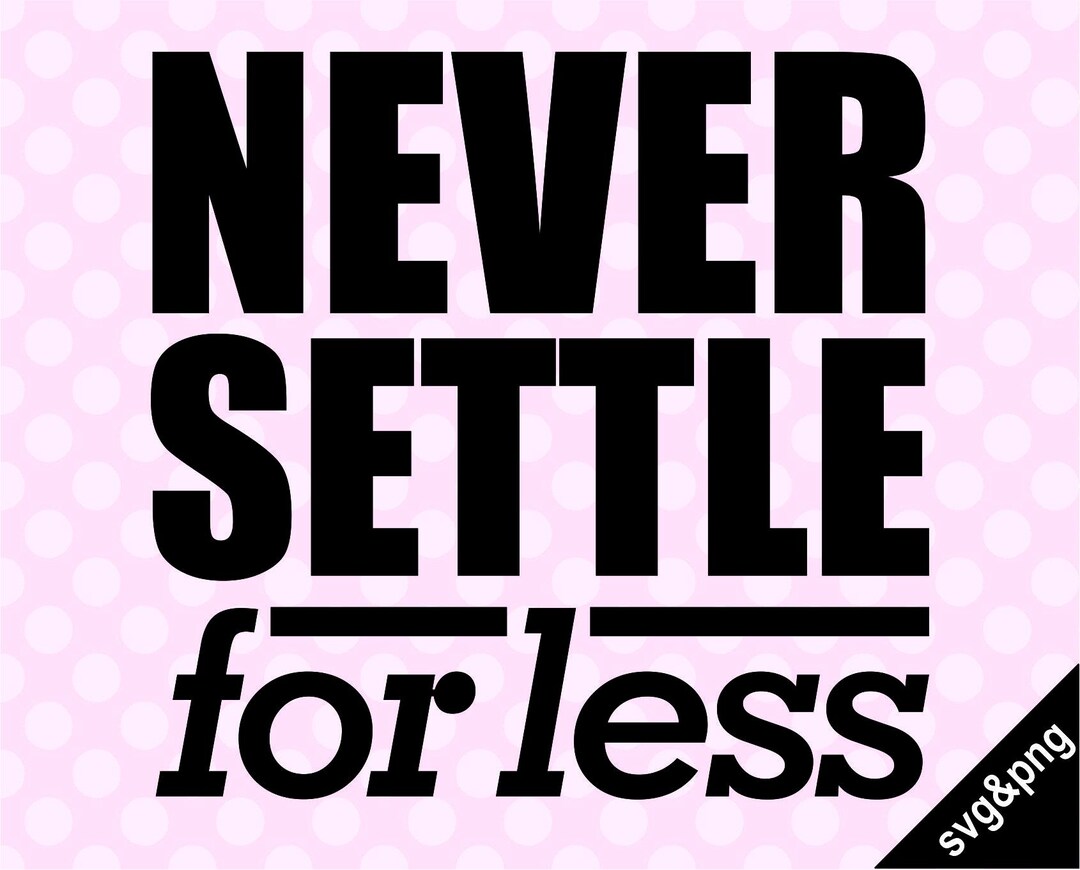 SVG & PNG - Never Settle for Less - Etsy