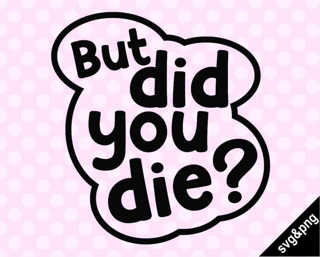 SVG & PNG - but Did You Die? - Etsy