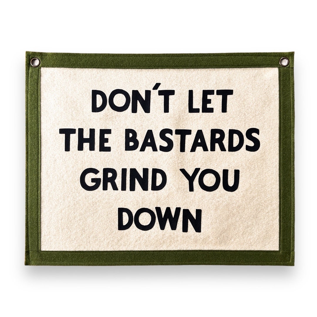Don’t Let the Bastards Grind You Down Banner | Felt Pennant Flag Banner ...