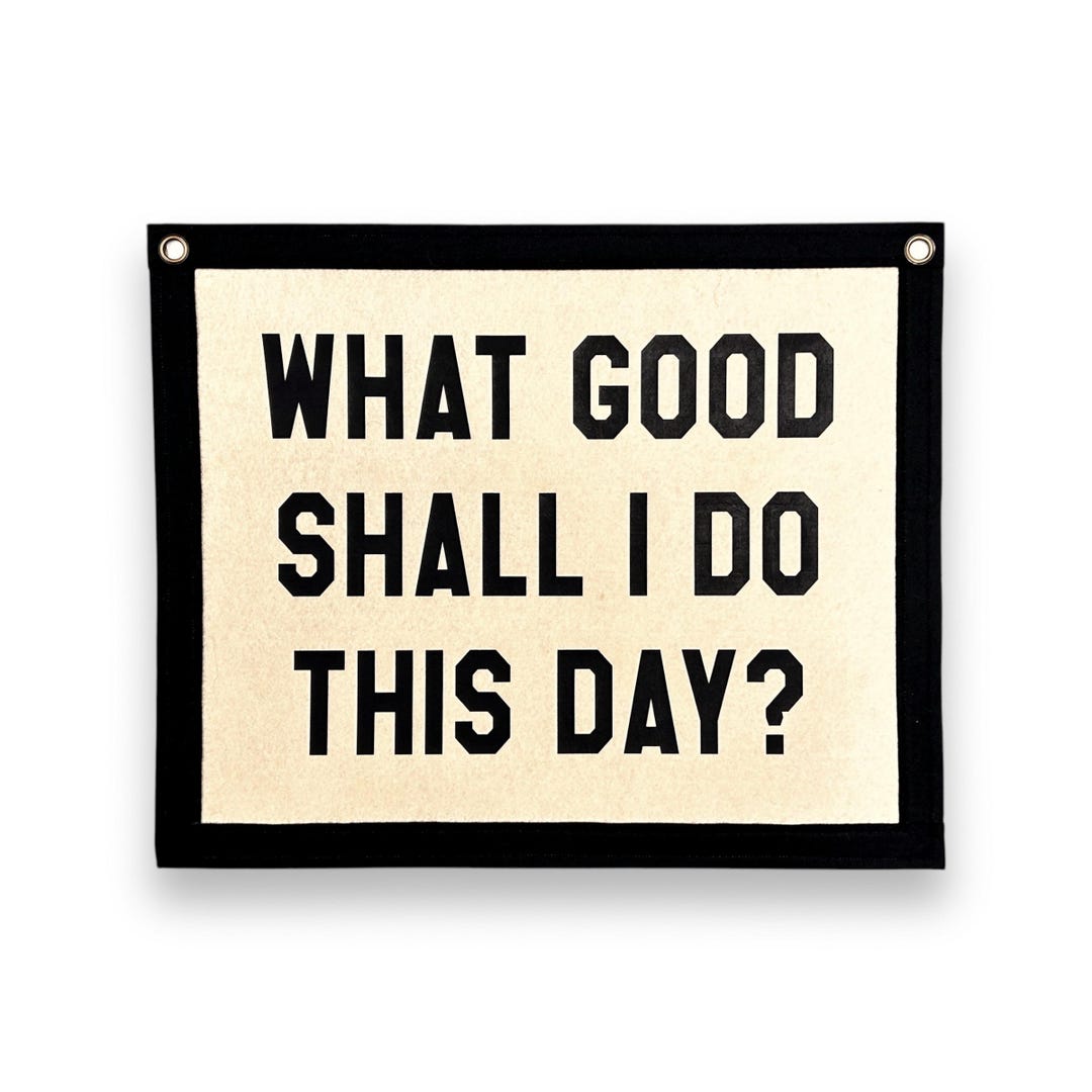 What Good Shall I Do This Day Banner | Felt Pennant Flag Banner ...