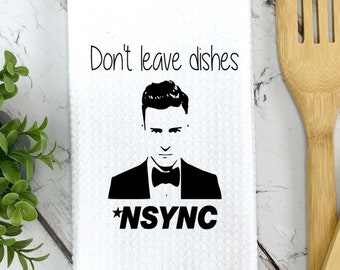 NSYNC Tea Towel, Don't Leave Dishes NSYNC, Funny Tea Towel, Cute, Dish ...