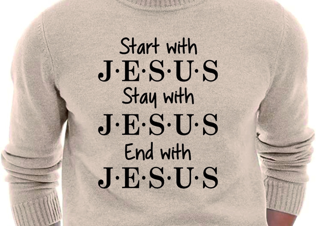 Jesus Svg, Start With Jesus, Stay With Jesus, End With Jesus, Christian ...