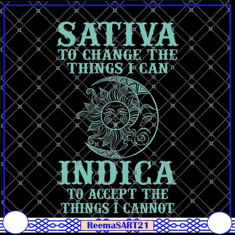 Sativa to Change the Things I Can Indica to Accept the Things I Cannot ...