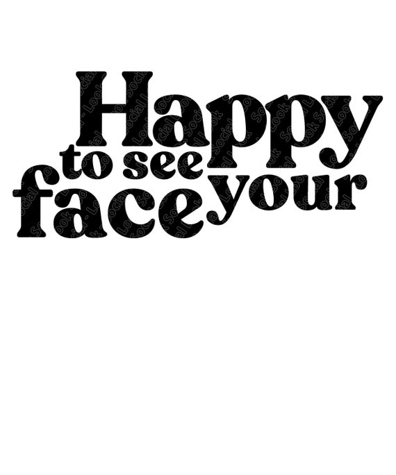 Happy to See Your Face PNG JPG SVG Digital File Vector File | Etsy