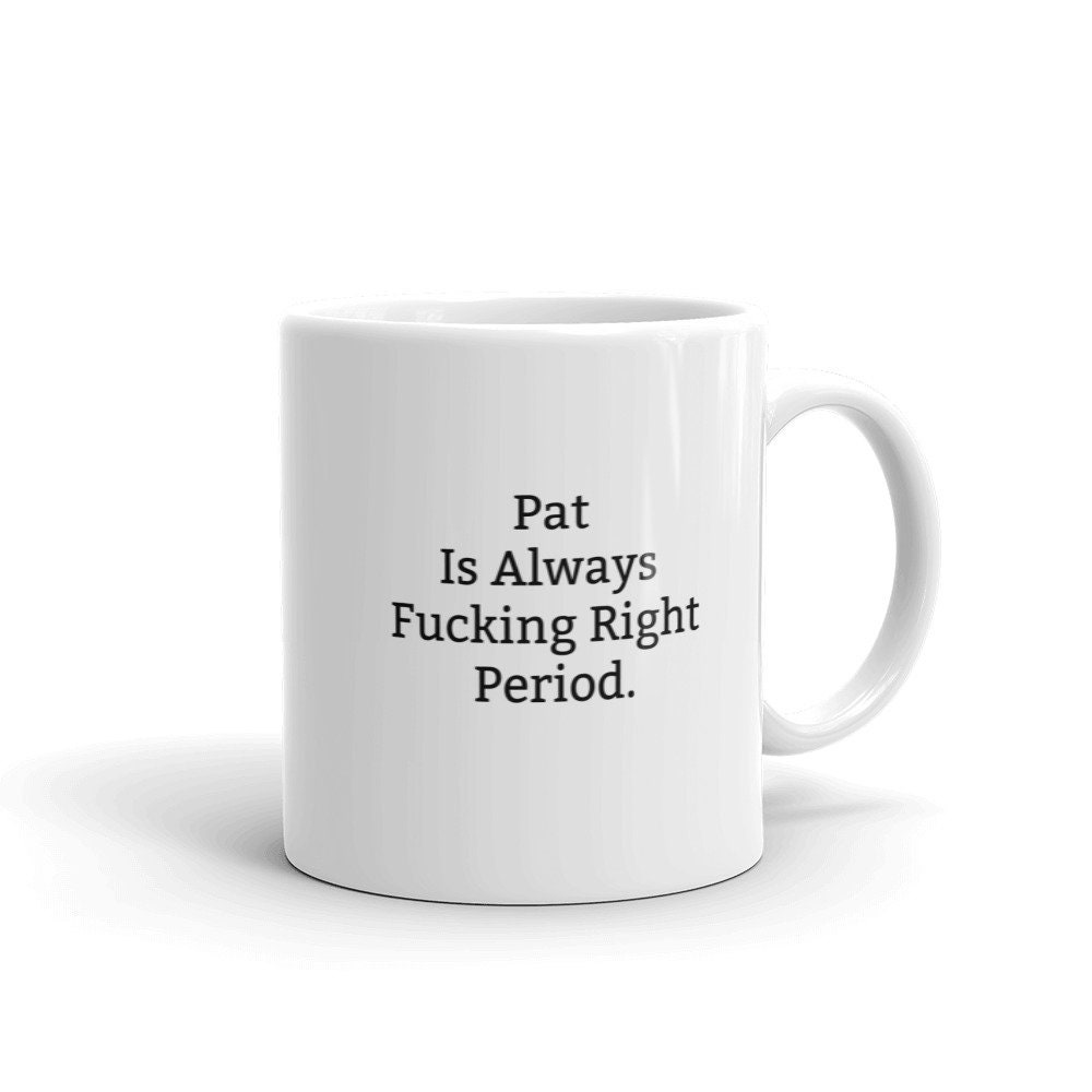 Pat is Always Right Mug Funny Pat Mug Pat Gifts - Etsy